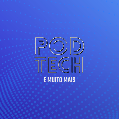 Conheça o podcast PodTech e muito mais